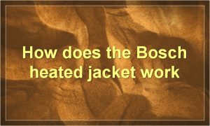 Bosch Heated Jacket: The Complete Guide - Best Heated